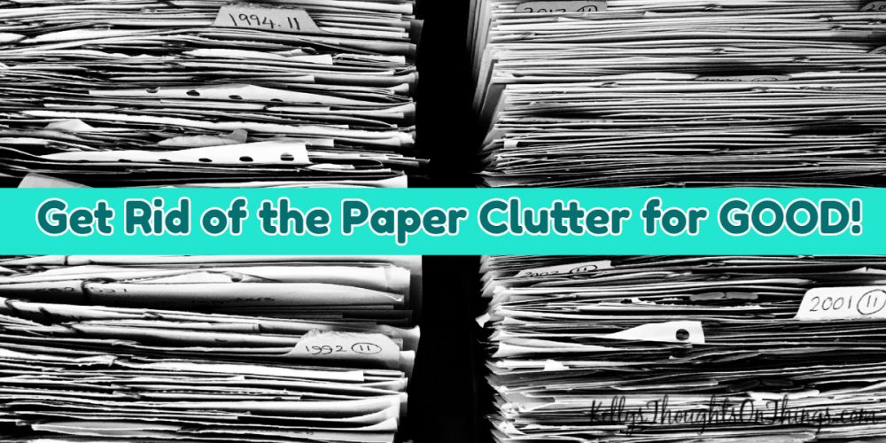 Getting Rid of the Paper Clutter for GOOD! - Kellys Thoughts On Things