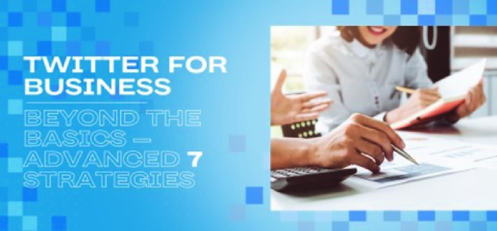 Twitter For Business: Beyond The Basics – Advanced 7 Strategies